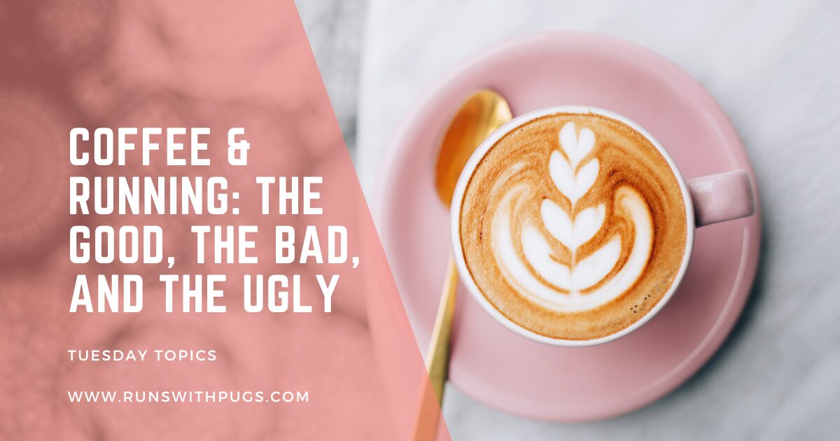 Coffee & Running: The Good, The Bad & The Ugly | Runs With Pugs